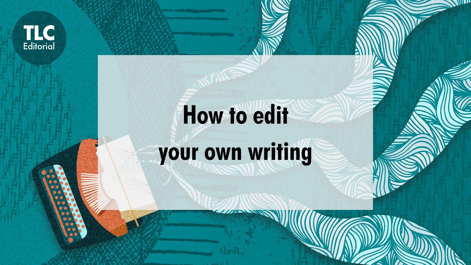 How to Edit Your Own Writing - The Literary Consultancy