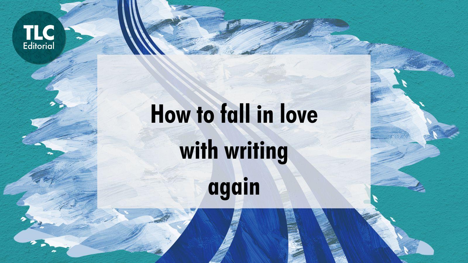 How to Fall in Love with Writing Again - The Literary Consultancy